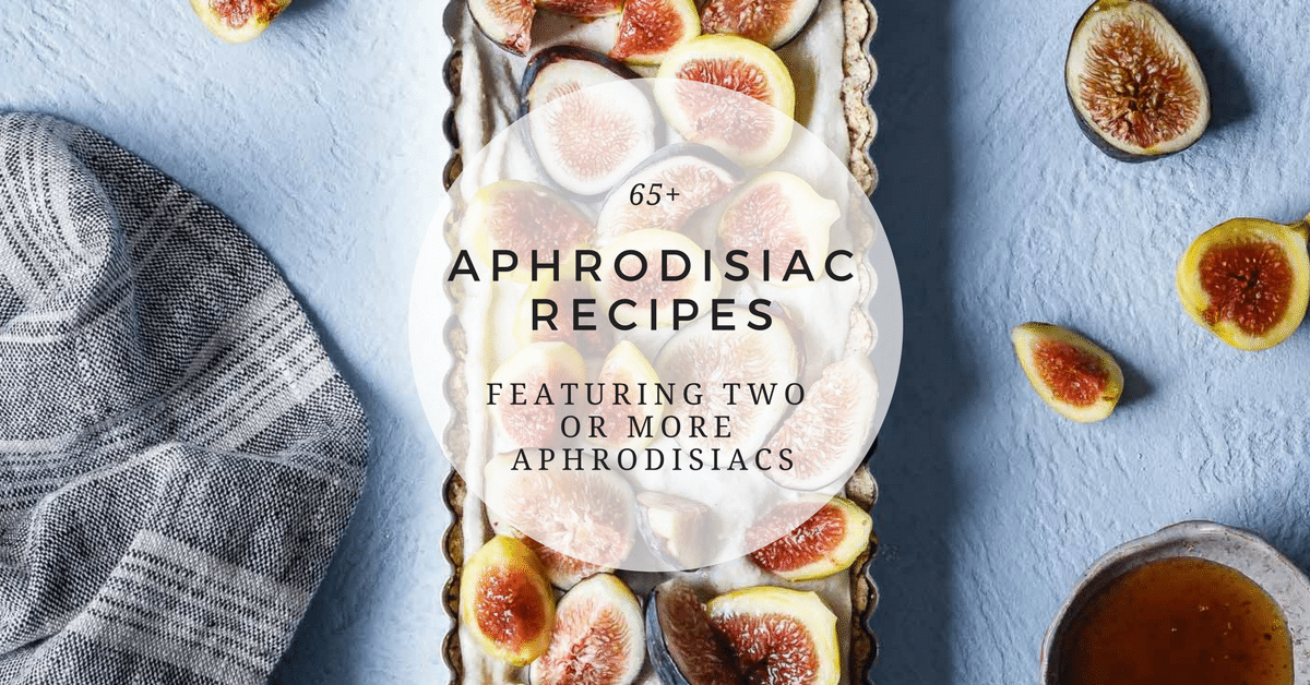 65+ Aphrodisiac Recipes Featuring Two Or More Aphrodisiacs